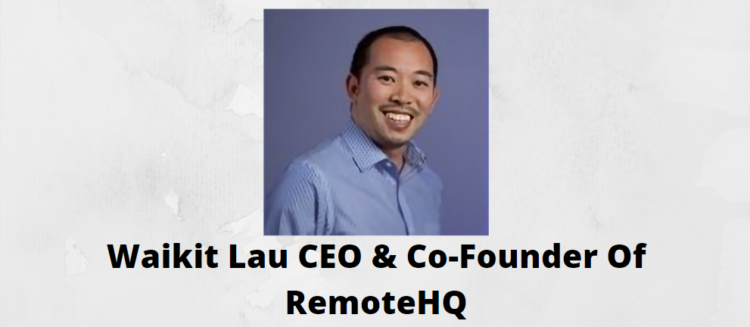 How Waikit Lau CEO And Co-Founder Of RemoteHQ Raised $3.7M To Build A ...
