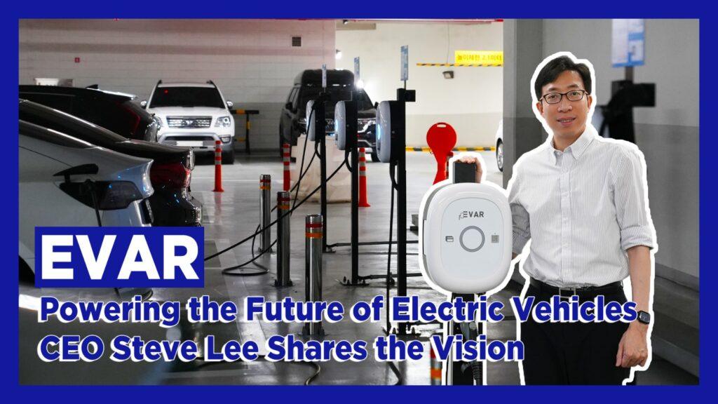 Lee Hun, CEO of EVAR, an EV Charging Solution, Aims to Lead the Future EV Era | AsiaTechDaily ...