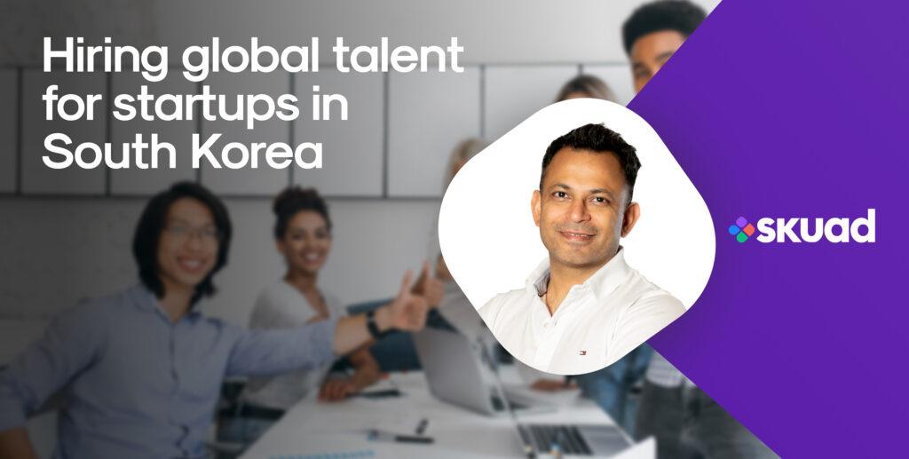 Hiring global talent for new-age startups in South Korea | AsiaTechDaily - Asia's Leading Tech ...